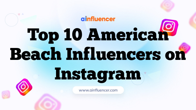 Top 10 American Beach Influencers on Instagram - Ainfluencer - Find ...