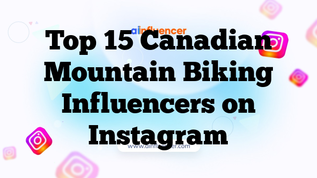 Top 15 Canadian Mountain Biking Influencers on Instagram - Ainfluencer ...