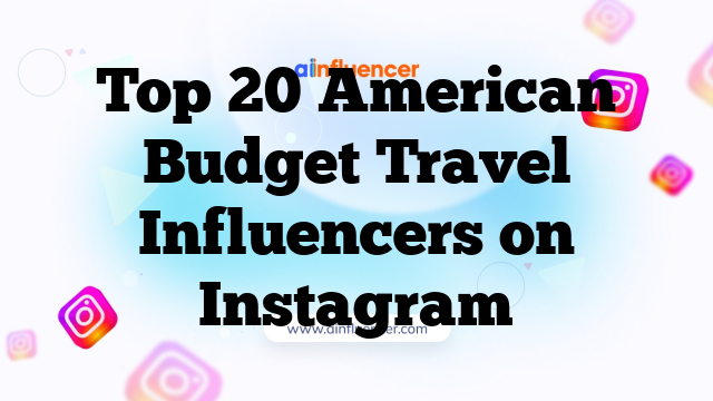 Top 20 American Budget Travel Influencers on Instagram - Ainfluencer ...