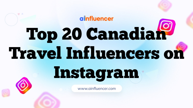 Top 20 Canadian Travel Influencers on Instagram - Ainfluencer - Find ...
